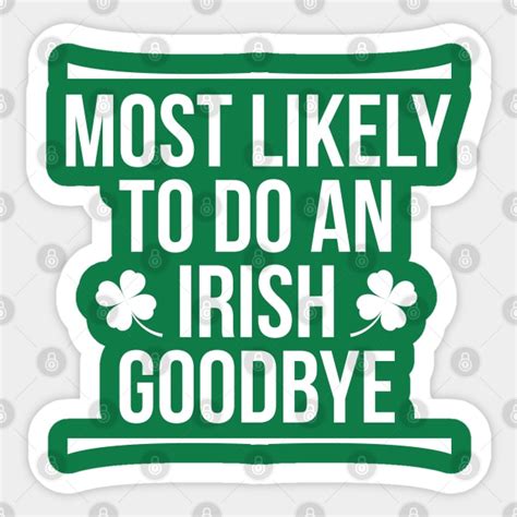 Most Likely To Do An Irish Goodbye Most Likely To Do An Irish Goodbye Sticker Teepublic Most Likely To Do An Irish Goodbye Most Likely To Do An Irish Goodbye Sticker Teepublic