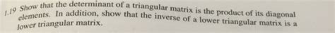 Solved That The Determinant Of A Triangular Matrix Is The Chegg Com