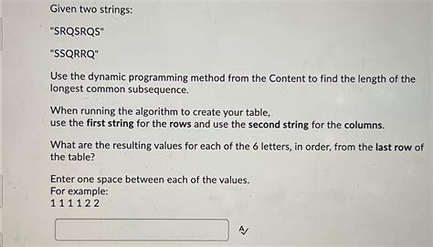 Solved Given two strings:"SRQSRQS""SSQRRQ"Use the dynamic | Chegg.com