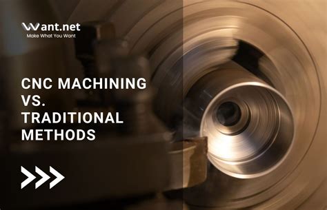 Understanding CNC Machining Vs Traditional Methods Want Net
