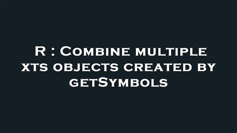 R Combine Multiple Xts Objects Created By Getsymbols Youtube