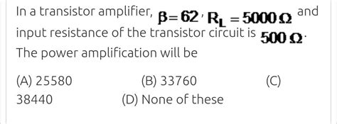 In A Transistor Amplifier B62 R 50000 And Input Resistance Of The
