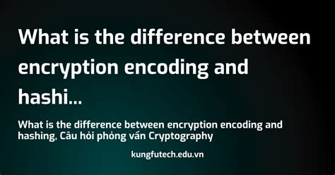 what is the difference between encryption encoding and hashing