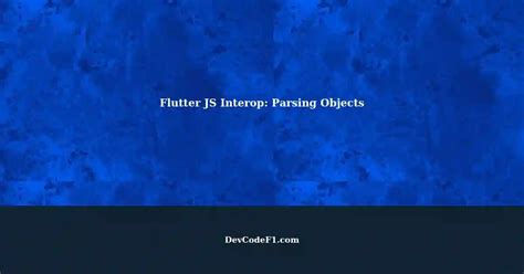 Flutter Working With Js Interop And Parsing Objects