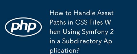 在子目錄應用程式中使用 Symfony 2 時如何處理 Css 檔案中的資源路徑？ Php教程 Php中文網
