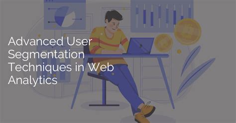advanced user segmentation techniques in web analytics