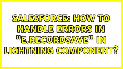 salesforce how to handle errors in e recordsave in lightning component 3 solutions youtube