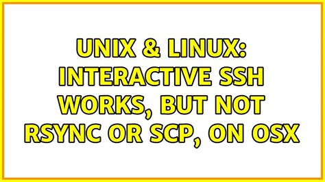unix and linux interactive ssh works but not rsync or scp on osx 5