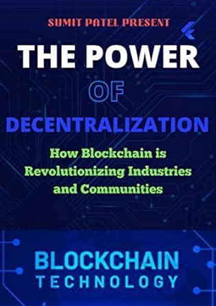 The Power Of Decentralization How Blockchain Is Revolutionizing Industries And Communities