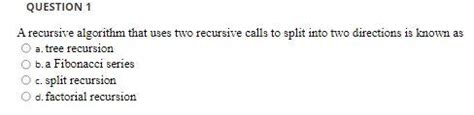 Solved QUESTION A Recursive Algorithm That Uses Two Chegg