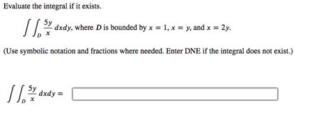 Solved Evaluate The Integral If It Exists 1 1 Dxdy Where