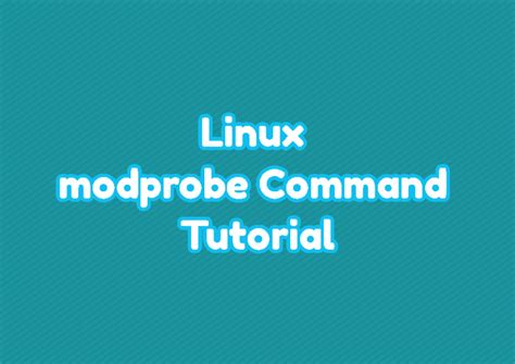 Linux Modprobe Command Tutorial Load And Remove Kernel Modules