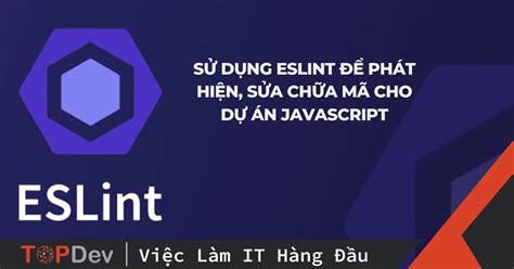 Sử Dụng Eslint để Phát Hiện Sửa Chữa Mã Cho Dự án Javascript