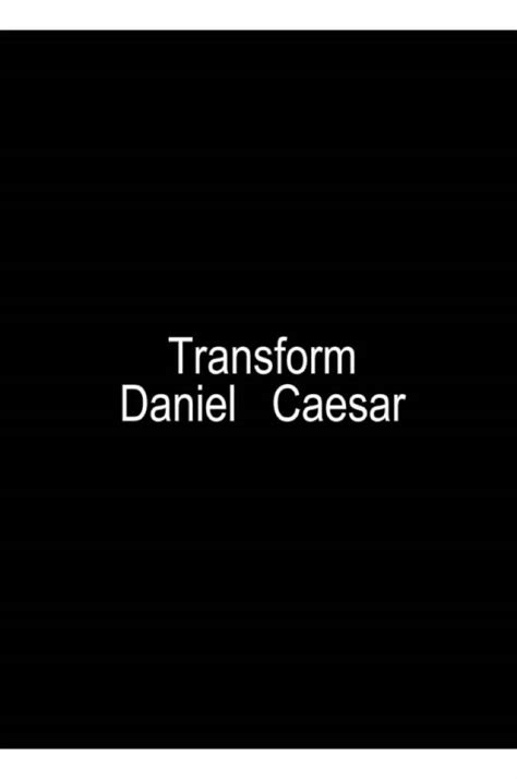 Transform By Daniel Caesar A Deep Dive Into Lyrics Tiktok