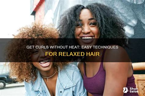 Get Curls Without Heat: Easy Techniques For Relaxed Hair | ShunSalon