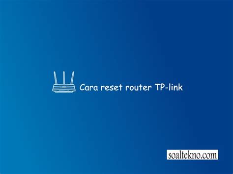Cara Reset Router Tp Link Dengan Mudah Dan Cepat Soaltekno Com