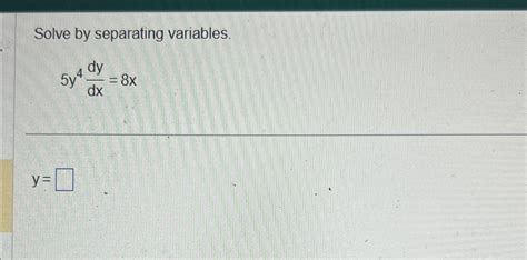 solved solve by separating variables 5y4dydx 8xy
