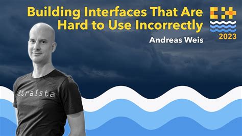 How To Build Cpp Interfaces That Are Hard To Use Incorrectly Andreas Weis C On Sea 2023