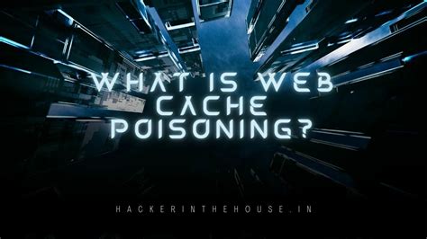 What Is Web Cache Poisoning HITH Blog Hackerinthehouse