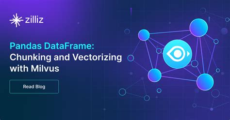Pandas Dataframe Chunking And Vectorizing With Milvus Zilliz Learn