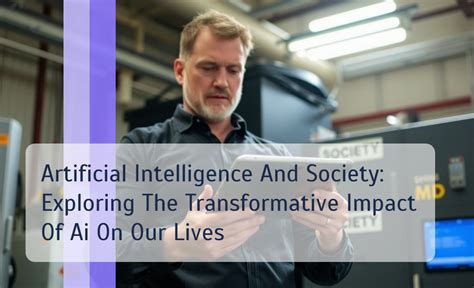 Artificial Intelligence And Society Exploring The Transformative Impact Of Ai On Our Lives