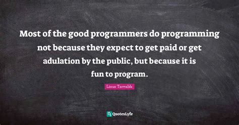 Most Of The Good Programmers Do Programming Not Because They Expect To