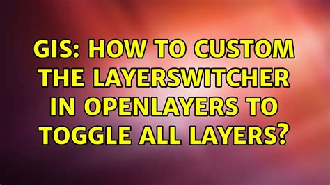 Gis How To Custom The Layerswitcher In Openlayers To Toggle All Layers Youtube