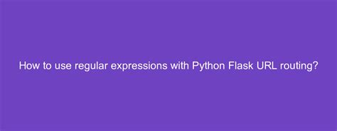 How To Use Regular Expressions With Python Flask Url Routing