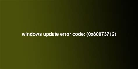 windows update error code 0x80073712 if you receive windows update