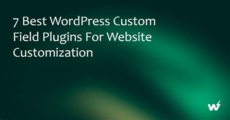 7 Best Wordpress Custom Field Plugins For Website Customization Instawp