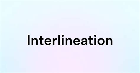 Interlineation — перевод транскрипция произношение и примеры