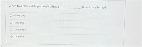 Solved When Two Plates Slide Past Each Other A ﻿boundary
