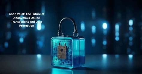 Anon Vault The Future Of Anonymous Online Transactions And Data