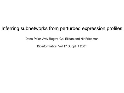 Inferring Subnetworks From Perturbed Expression Profiles Dana Peer
