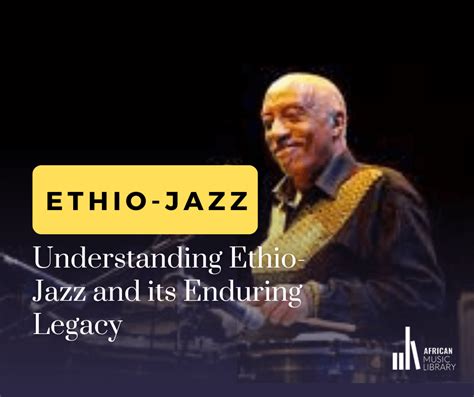 Understanding Ethio Jazz And Its Enduring Legacy
