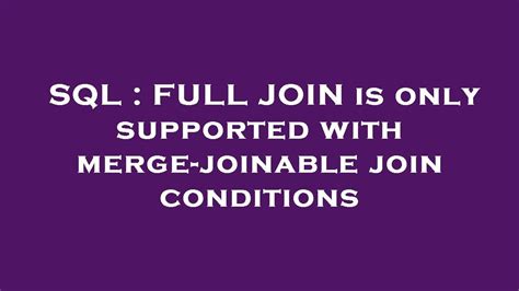 Sql Full Join Is Only Supported With Merge Joinable Join Conditions Youtube