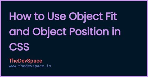 How To Use Object Fit And Object Position In Css Thedevspace