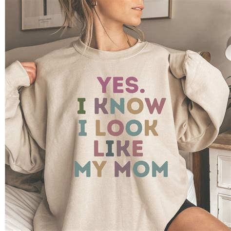 Yes I Know I Look Like My Mom Sweatshirt Ts Moms Birthday Funny