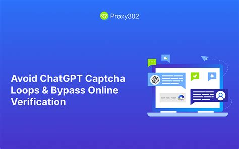 Avoid Chatgpt Captcha Loops And Bypass Online Verification Proxy302 Blog