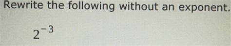Solved Rewrite The Following Without An Exponent 2 3 Algebra