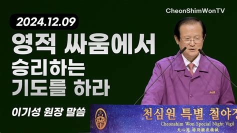 영적 싸움에서 승리하는 기도를 하라 말씀 이기성 원장 1189회 천심원특별철야정성 Youtube