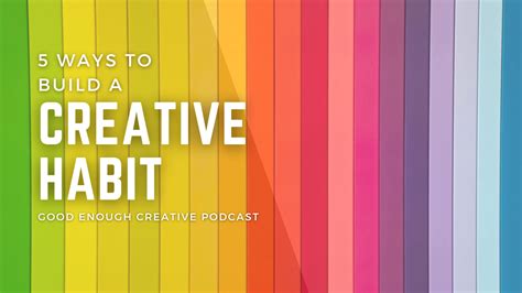 5 Ways To Build A Creative Habit Good Enough Creative Podcast