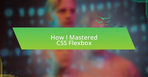 How I Mastered Css Flexbox •