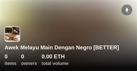Awek Melayu Main Dengan Negro Better Collection Opensea
