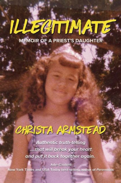 Illegitimate Memoir Of A Priests Daughter By Christa Armstead