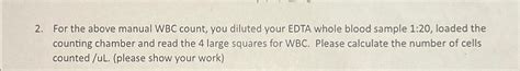 Solved For The Above Manual Wbc Count You Diluted Your Edta