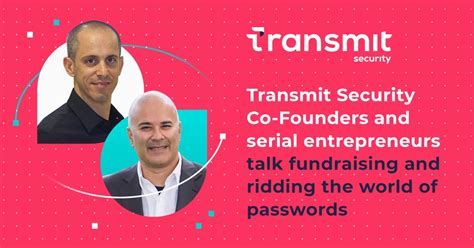 Transmit Securitys Co Founders Talk Fundraising Why Now The Critical Shift To Passwordless