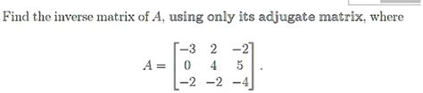 Find The Inverse Matrix Of A Using Only Its Adjugate Matrix Where 73 2 A 2 2 56836 Find The Inverse Matrix Of A Using Only Its Adjugate Matrix Where 73 2 A 2 2 56836