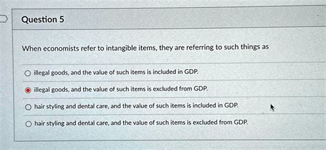 Question 5 When Economists Refer To Intangible Items They Are