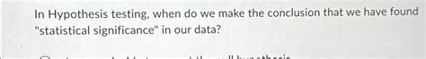 Solved In Hypothesis Testing When Do We Make The Conclusion Chegg
